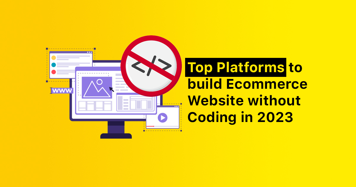 Top Platforms to build Ecommerce Website without Coding in 2023